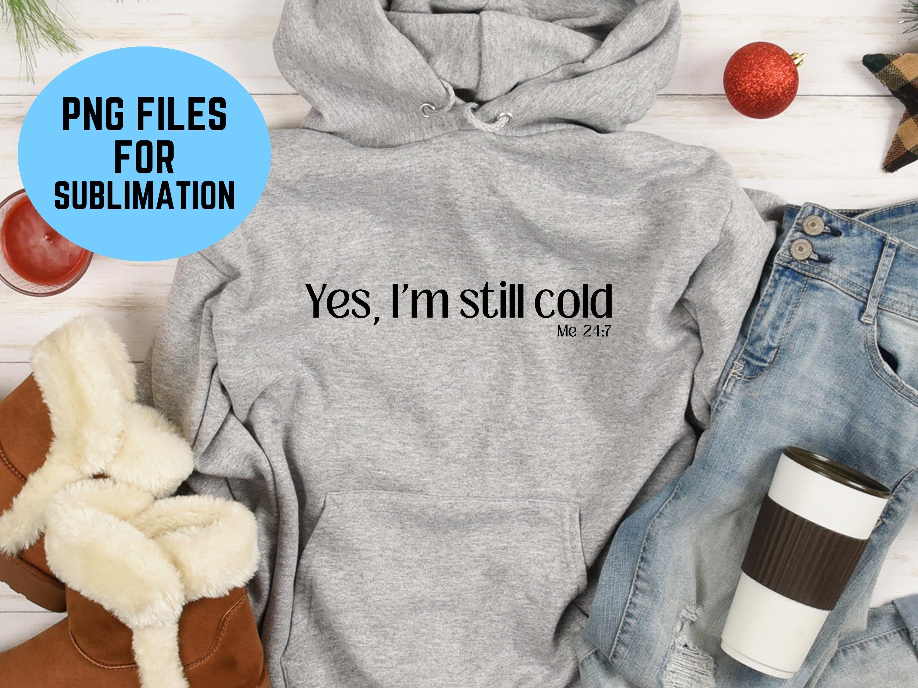 Yes Im Still Cold SVG, Yes Im Cold PNG, Funny Phrase Svg, Funny Cold ...