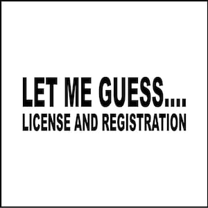 Let Me Guess License and Registration Funny Vinyl Decal - Etsy