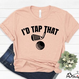 I'd Tap That Shirt, Golf Shirt, Golf Lover Gift, Funny Golf Shirt ...