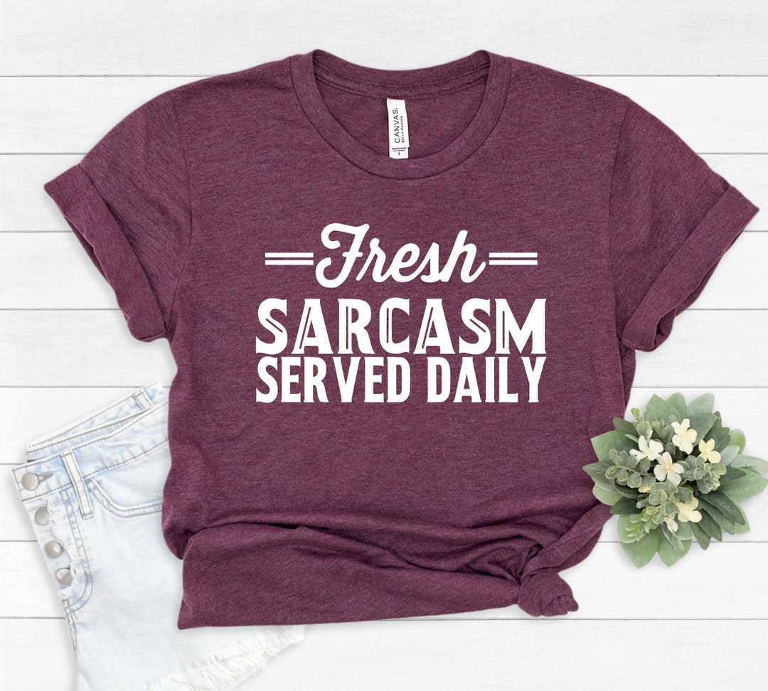 Fresh Sarcasm Served Daily Shirt, Sarcastic Shirt, Sassy Shirt, Shirts ...