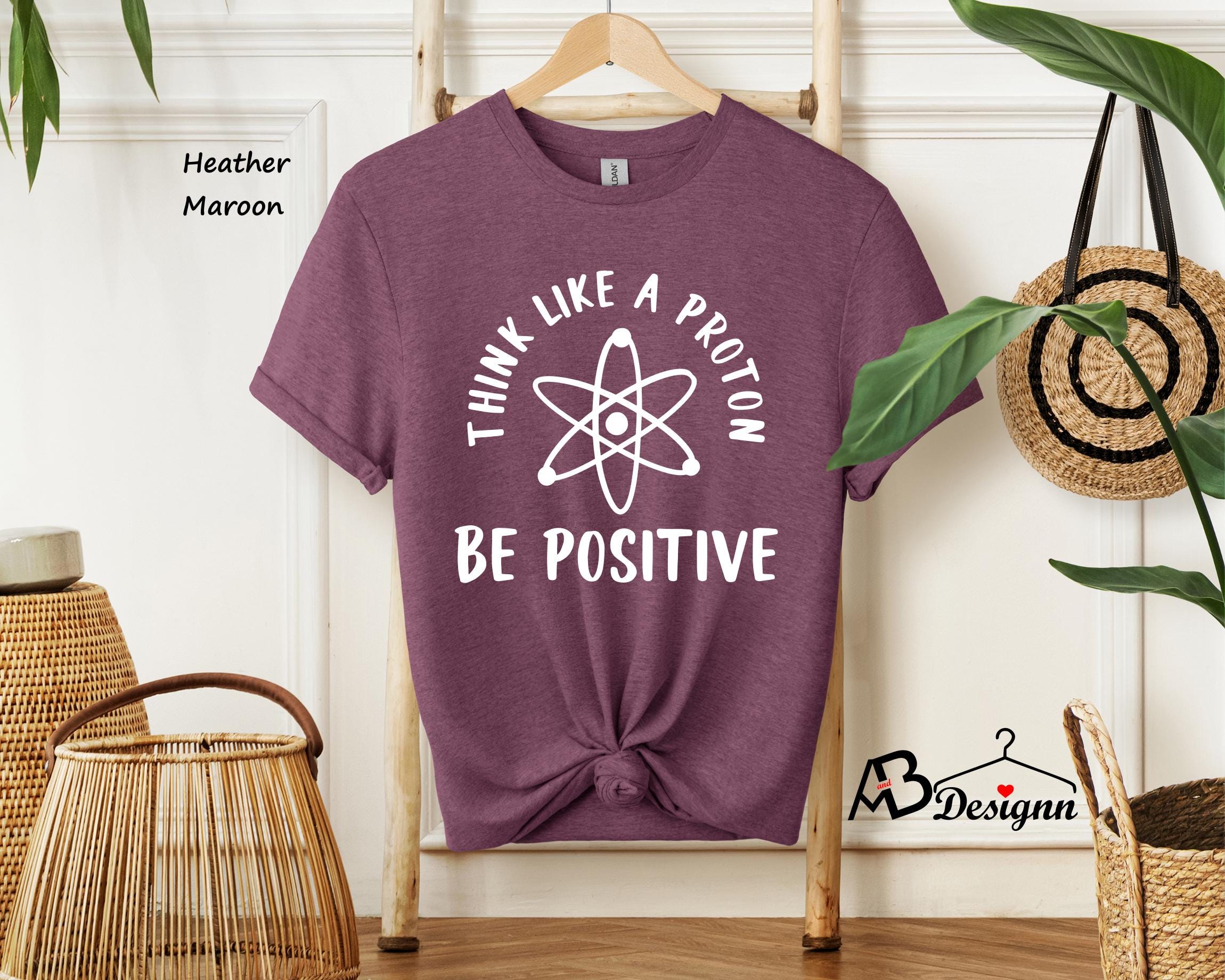 Think Like a Proton Shirt, Be Positive Shirt, Science Lover Shirt, Gift ...