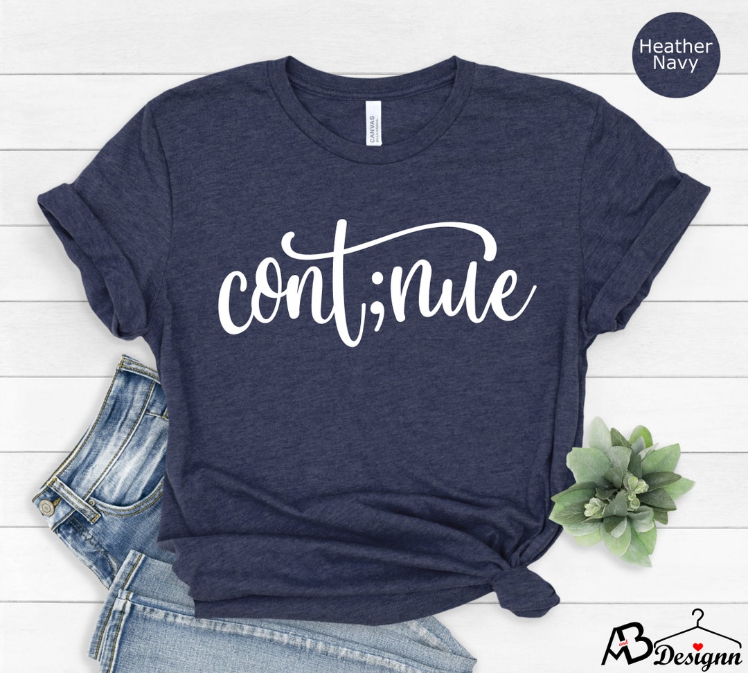 Semicolon Shirt, Continue Shirt, Mental Health Shirt, Semicolon ...