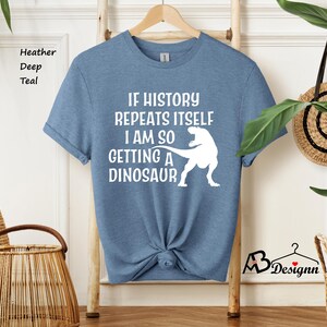 If History Repeats Itself I'm so Getting A Dinosaur Shirt, History ...