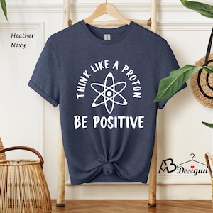 Think Like a Proton Shirt, Be Positive Shirt, Science Lover Shirt, Gift ...