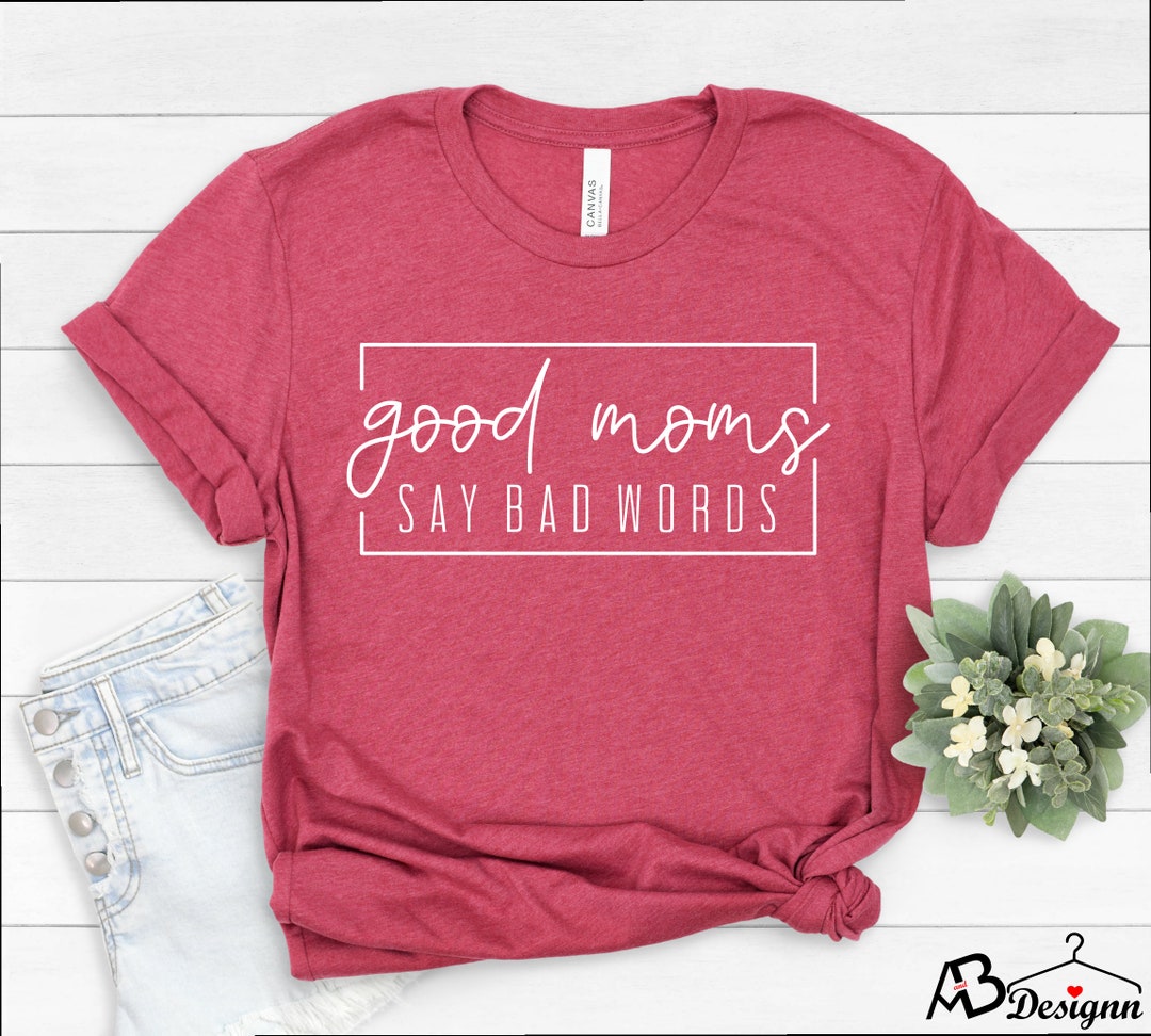 Good Mom Say Bad Words Shirt, Funny Mom Shirts, Mothers Day Shirt ...