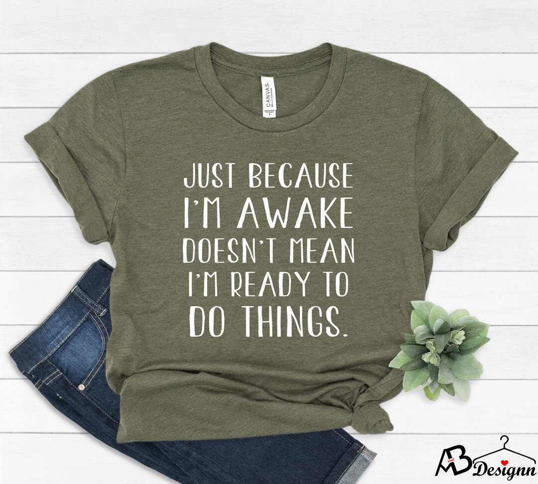 Just Because I'm Awake Doesn't Mean I'm Ready to Do Things, Sarcastic ...