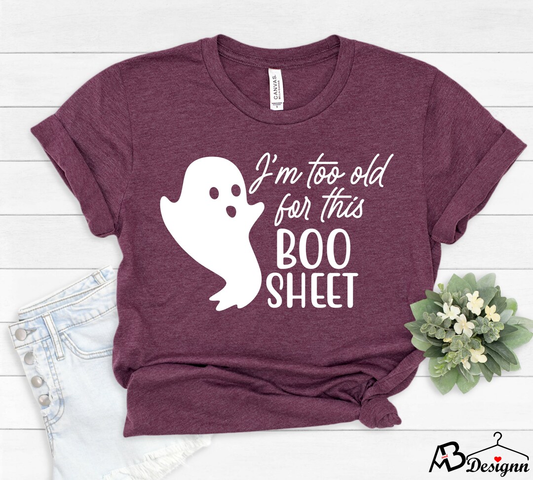 I Am Too Old for This Boo Sheet Halloween Shirt, Funny Halloween Ghost ...