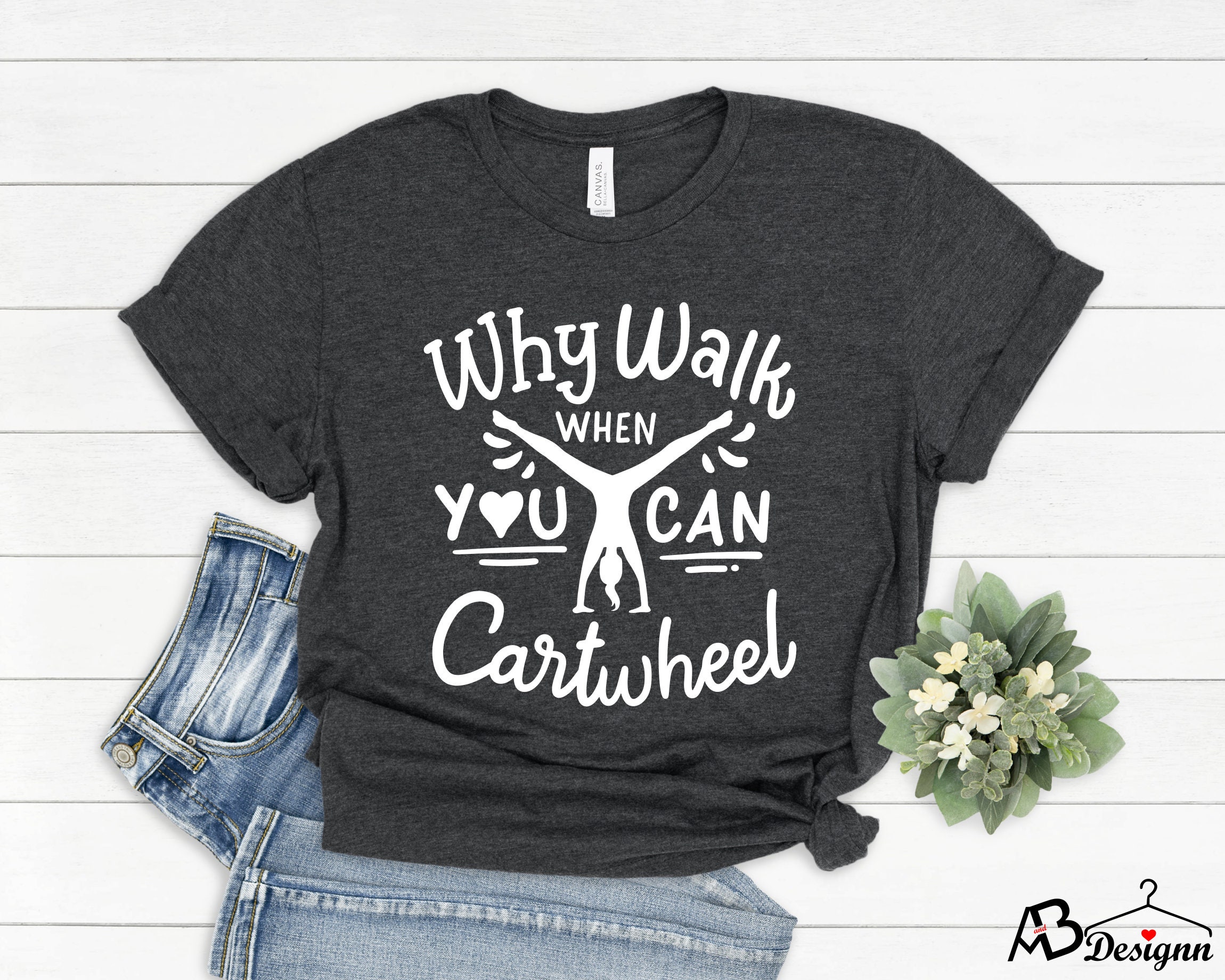 Why Walk When You Can Cartwheel Shirt, Gymnastics Gifts, Sport Tee, Gym ...