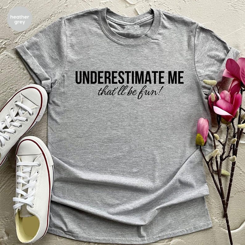 Underestimate Me That'll Be Fun T-shirt, Motivational Sweatshirt ...