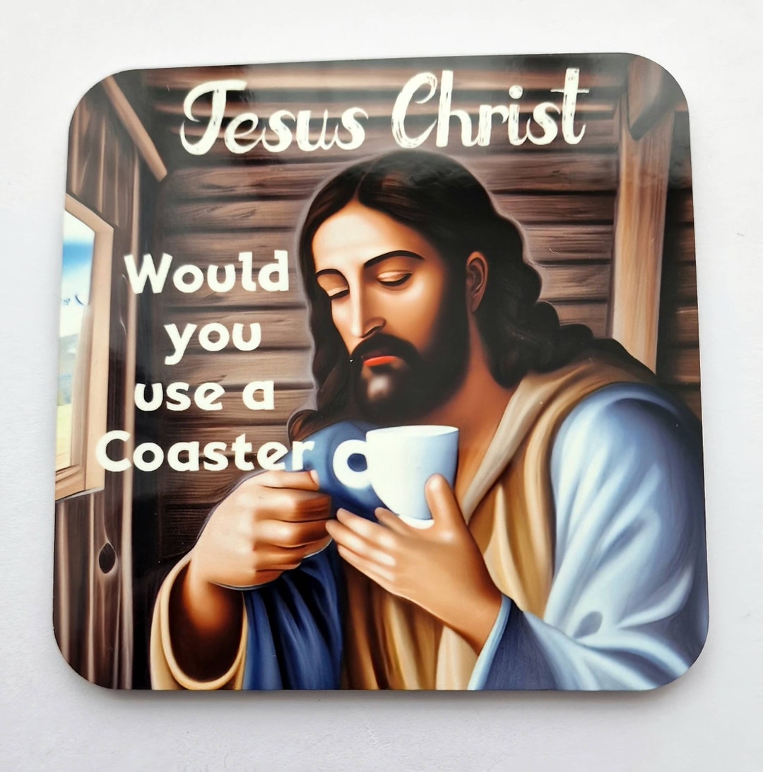 Jesus Christ Would You Use a Coaster. for Hot Drinks. Stocking Fillers ...