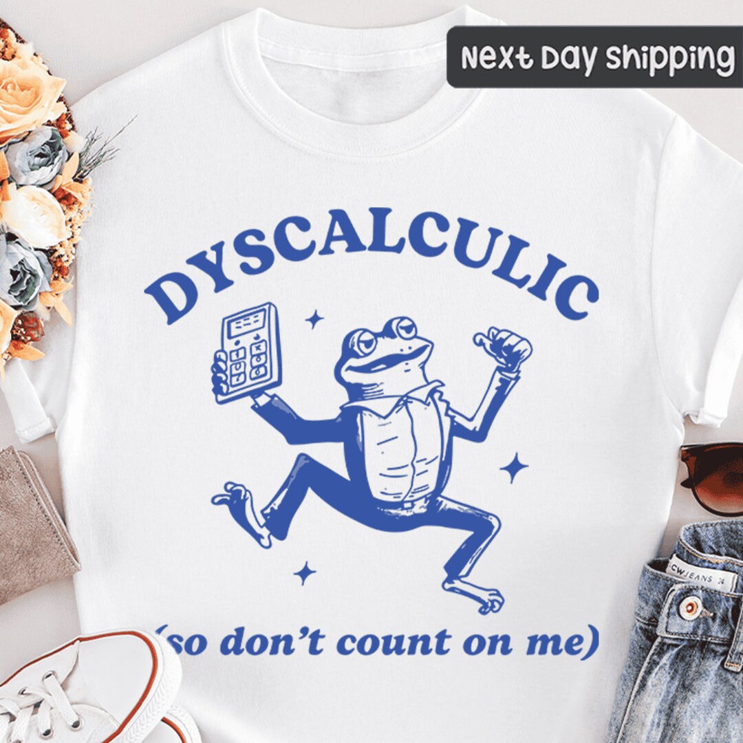 Dyscalculic Shirt, Funny Dyslexia Shirt, Gift for Dyslexic, Funny ...