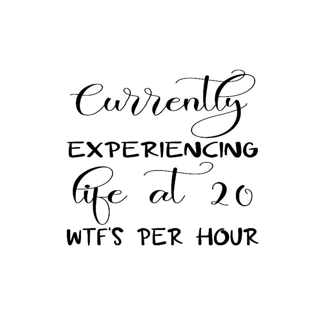 Currently Experiencing Life at 20 WTF'S per Hour - Etsy