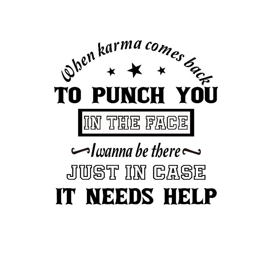 When Karma Comes Back to Punch You in the Face I Wanna Be There Just in ...