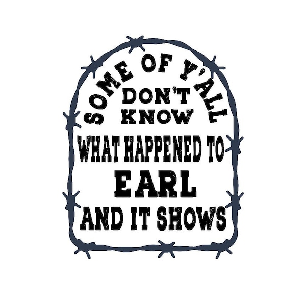 Svg Some of You Dont Know What Happened to Earl and It Shows - Etsy