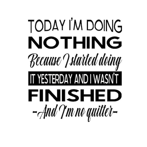 Today I'm Doing Nothing Because I Started Doing It - Etsy