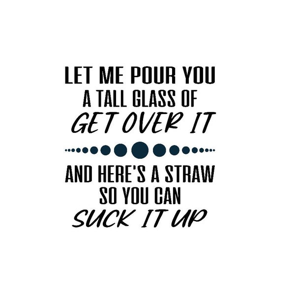 Let Me Pour You A Tall Glass Of Get Over It Svg Image Etsy