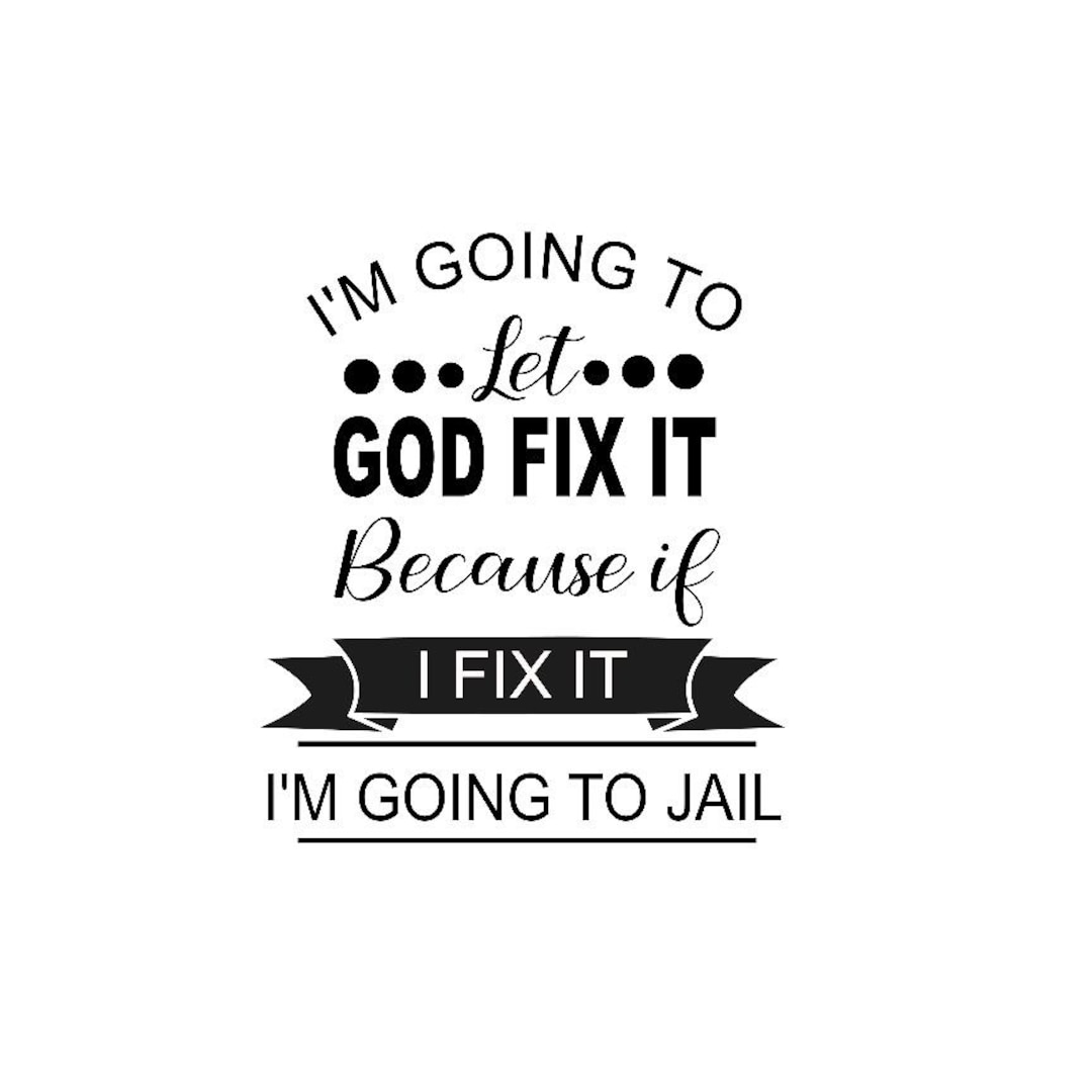 I'm Going to Let God Fix It, Because If I Fix It I'm Going to Jail - Etsy