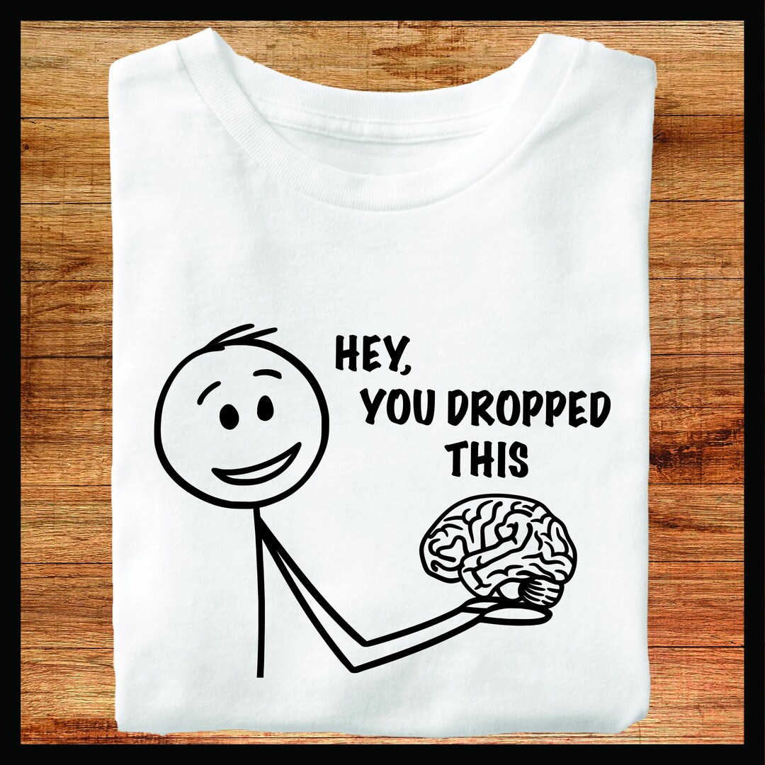 Hey You Dropped This Svg, Brain Svg, Sarcastic Svg, Funny Svg, Svg for ...