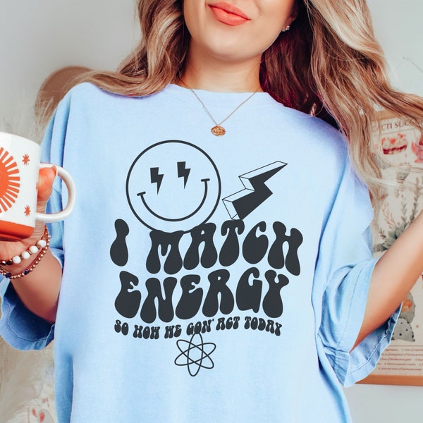 I Match Energy so How We Gon Act Today Shirt - Etsy