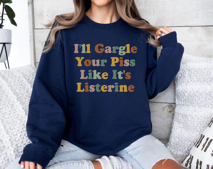 I'll Gargle Your Piss Like It's Listerine, Oddly Specific, Meme Shirt ...