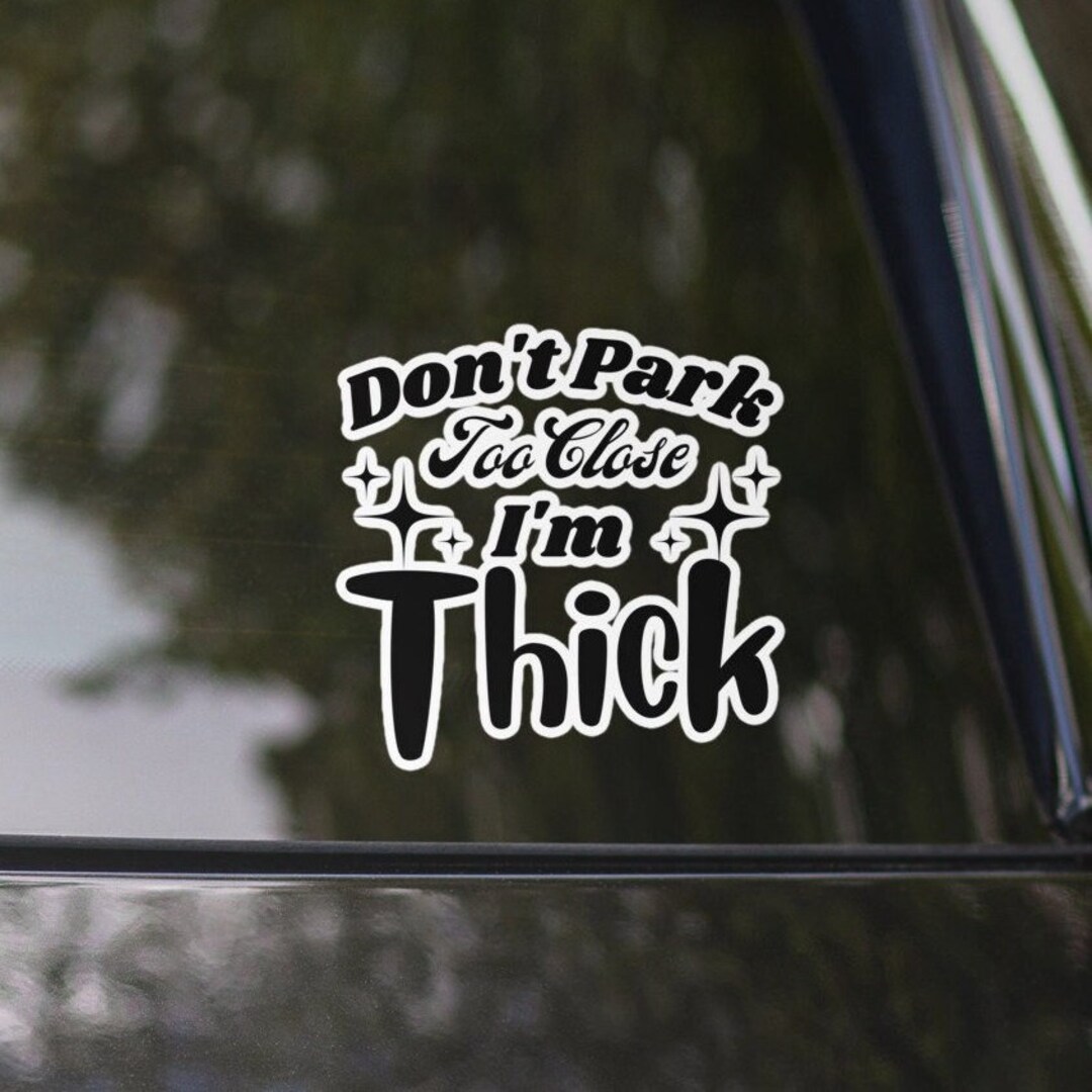 Don't Park Too Close I'm Thick Sticker for Her Funny Sticker for Him ...