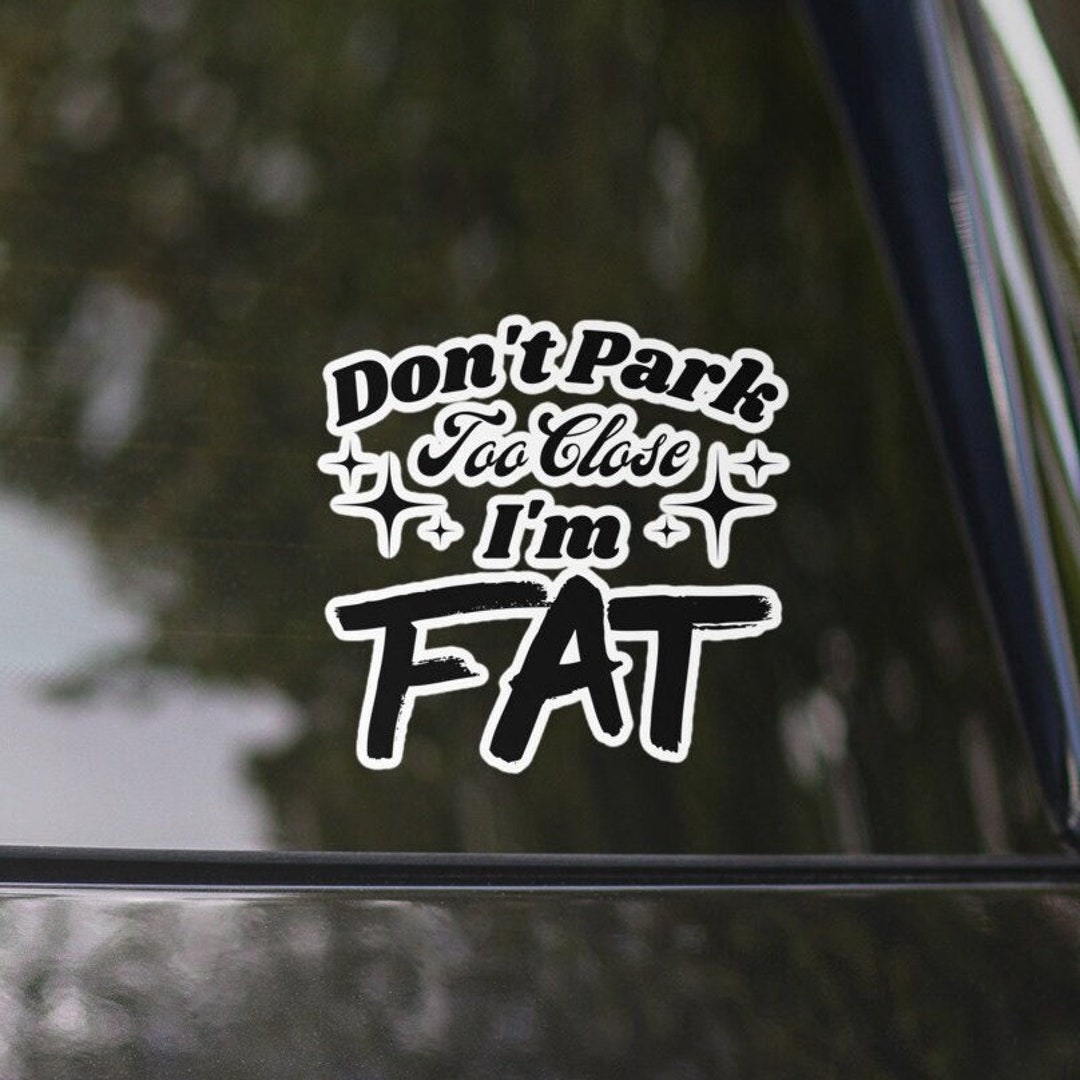 Don't Park Too Close I'm Fat Sticker for Her Funny - Etsy