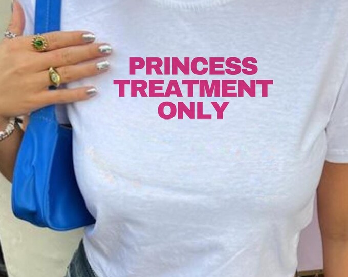 PRINCESS TREATMENT ONLY: Cotton Tee, 2024 Girly Trendy Top, Gift for ...