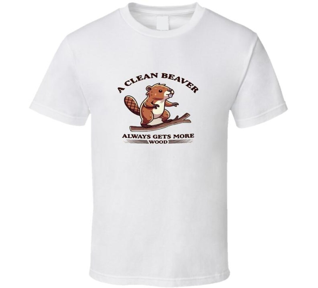 A Clean Beaver Always Gets More Wood Funny T Shirt - Etsy