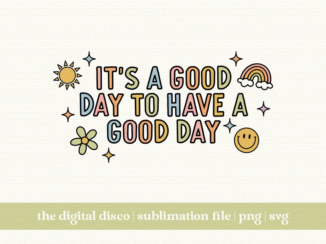 It’s A Good Day to Have A Good Day PNG | Sublimation Design | Trendy ...
