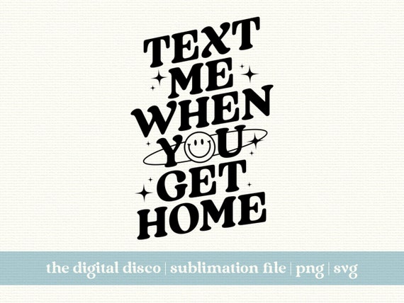 Text Me When You Get Home PNG Sublimation Design Trendy - Etsy