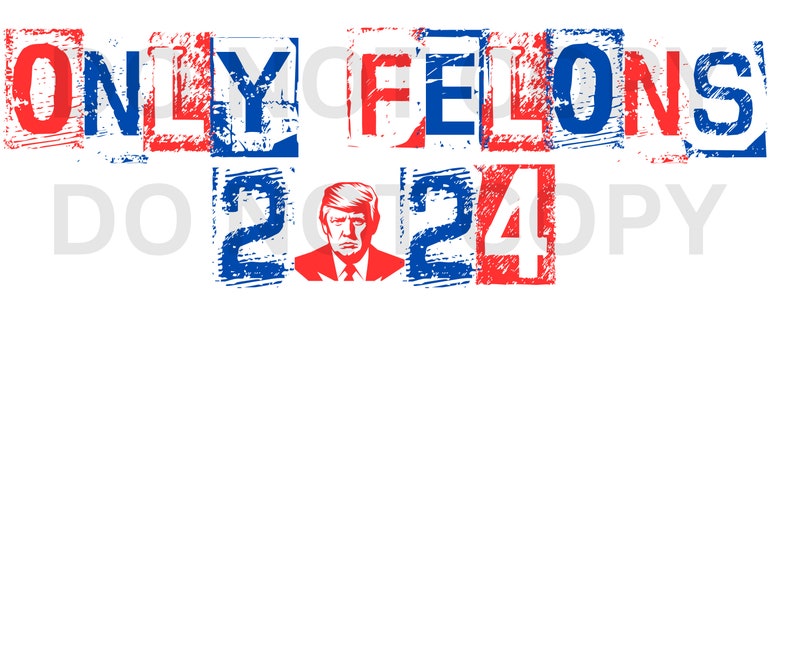 Only Felons Trump 2024 Digital File - Etsy