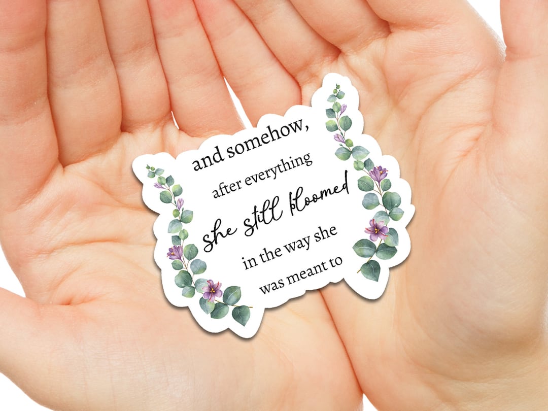 And Somehow After Everything She Still Bloomed Sticker • Floral Quote ...