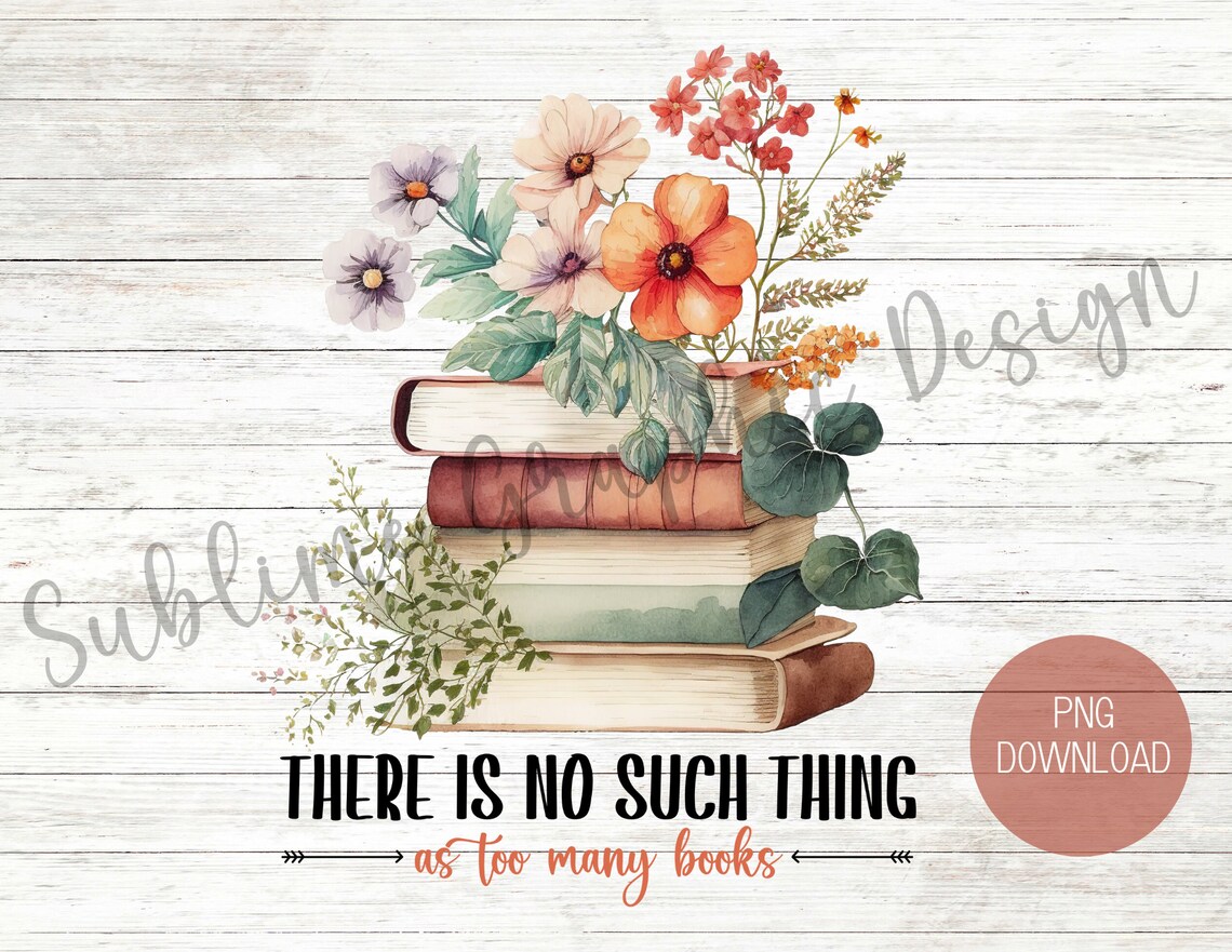 There is No Such Thing as Too Many Books PNG Bookish PNG Book Lover ...