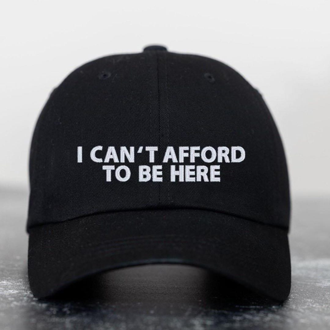 I Can't Afford to Be Here Hat - Funny Embroidered Sarcastic Cap for ...