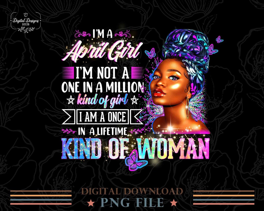 I'm A April Girl Png, Birthday Queen PNG, April Girl I Am Not One in A ...