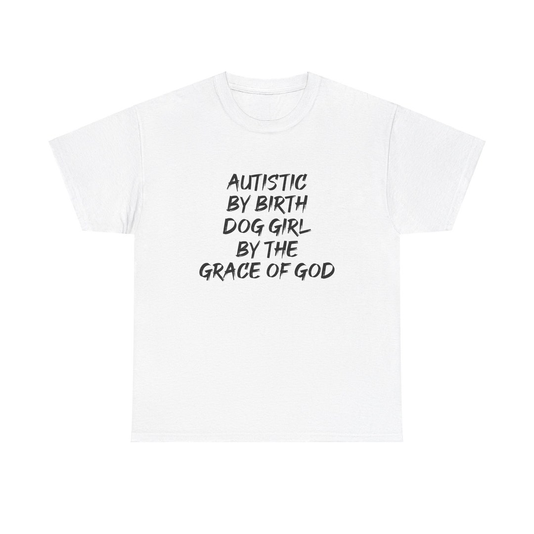 Autistic by Birth Dog Girl by the Grace of God Shirt - Etsy
