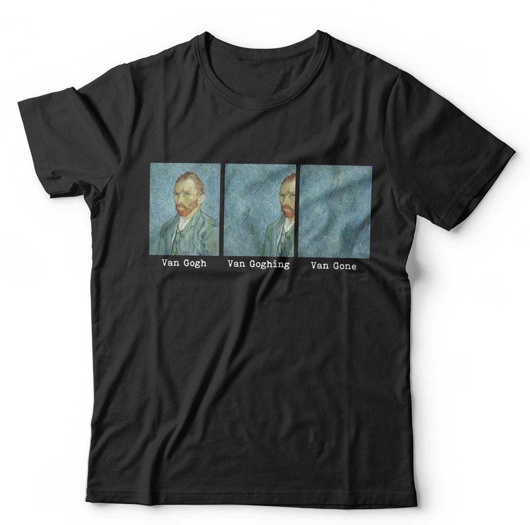 Van Gogh, Van Goghing, Van Gone Tshirt Unisex Funny Art Short Sleeve ...