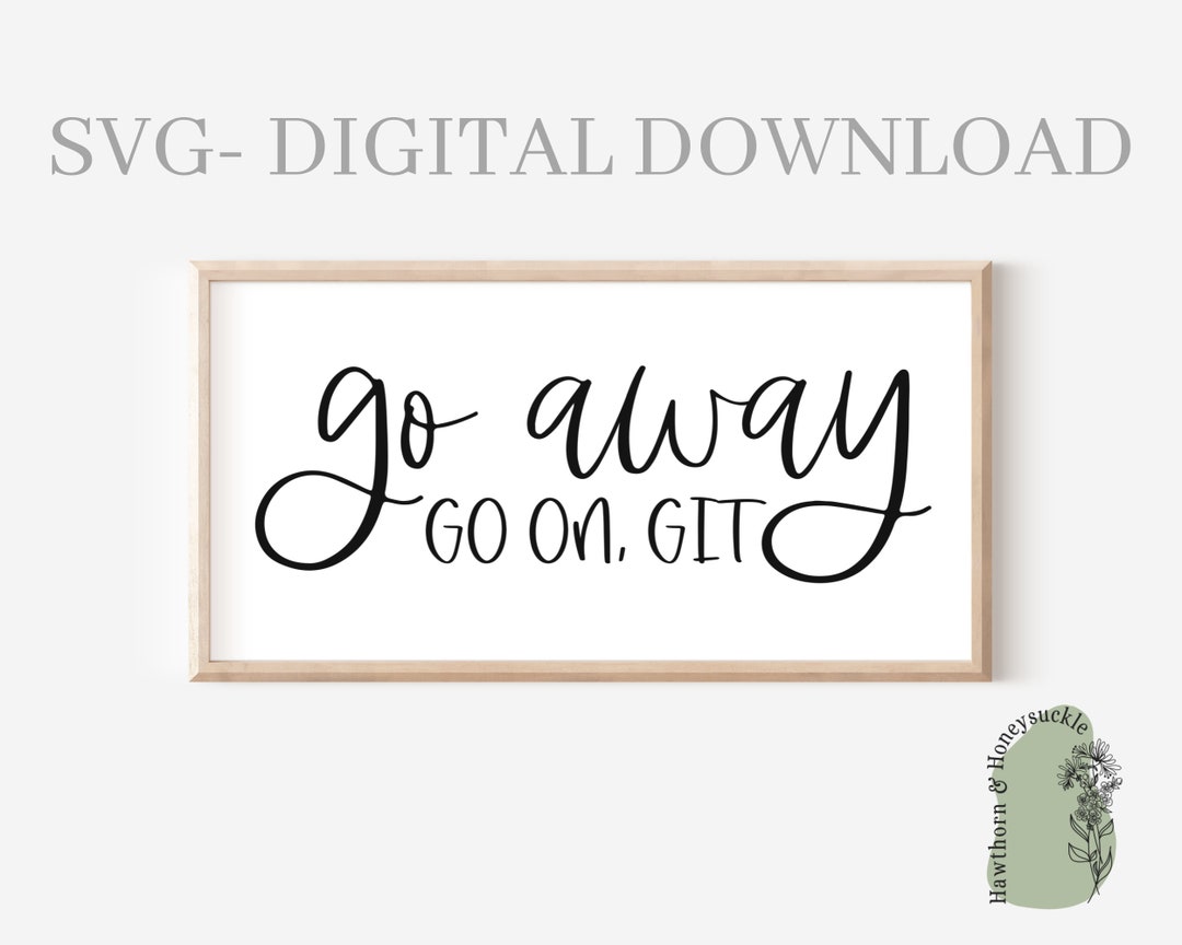 Go Away Go on Git Svg, Wood Sign Svg, Cut File, Cricut, Silhouette ...