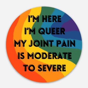Rainbow Sticker “i’m Here, I’m Queer, My Joint Pain is Moderate to Severe” | LGBT Pride Chronic ...