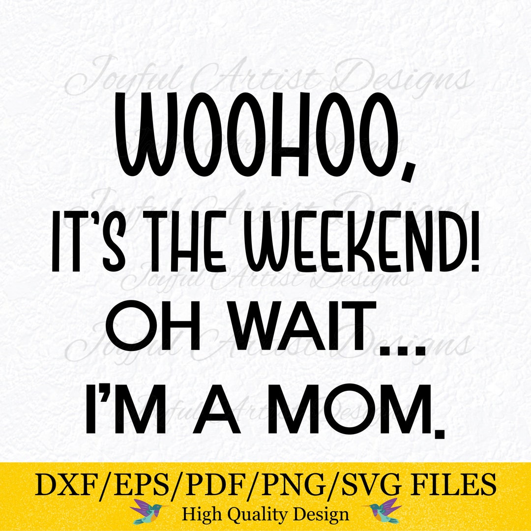 WOOHOO, It's the Weekend! Oh Wait... I'm A Mom Quote New Mom Mommy ...