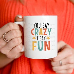 Be You Saying You Say Crazy I Say Fun SVG PNG, Funny Positive Unique ...