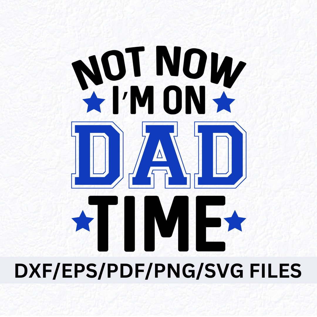 Dad Time SVG, Dad Quote SVG Now I'm on Dad Time, Daddy SVG Png, Dad ...