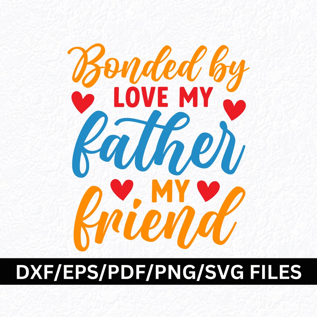 Bonded by Love My Father My Friend SVG, Dad You Are Loved Svg, Love Dad ... Bonded by Love My Father My Friend SVG, Dad You Are Loved Svg, Love Dad ...