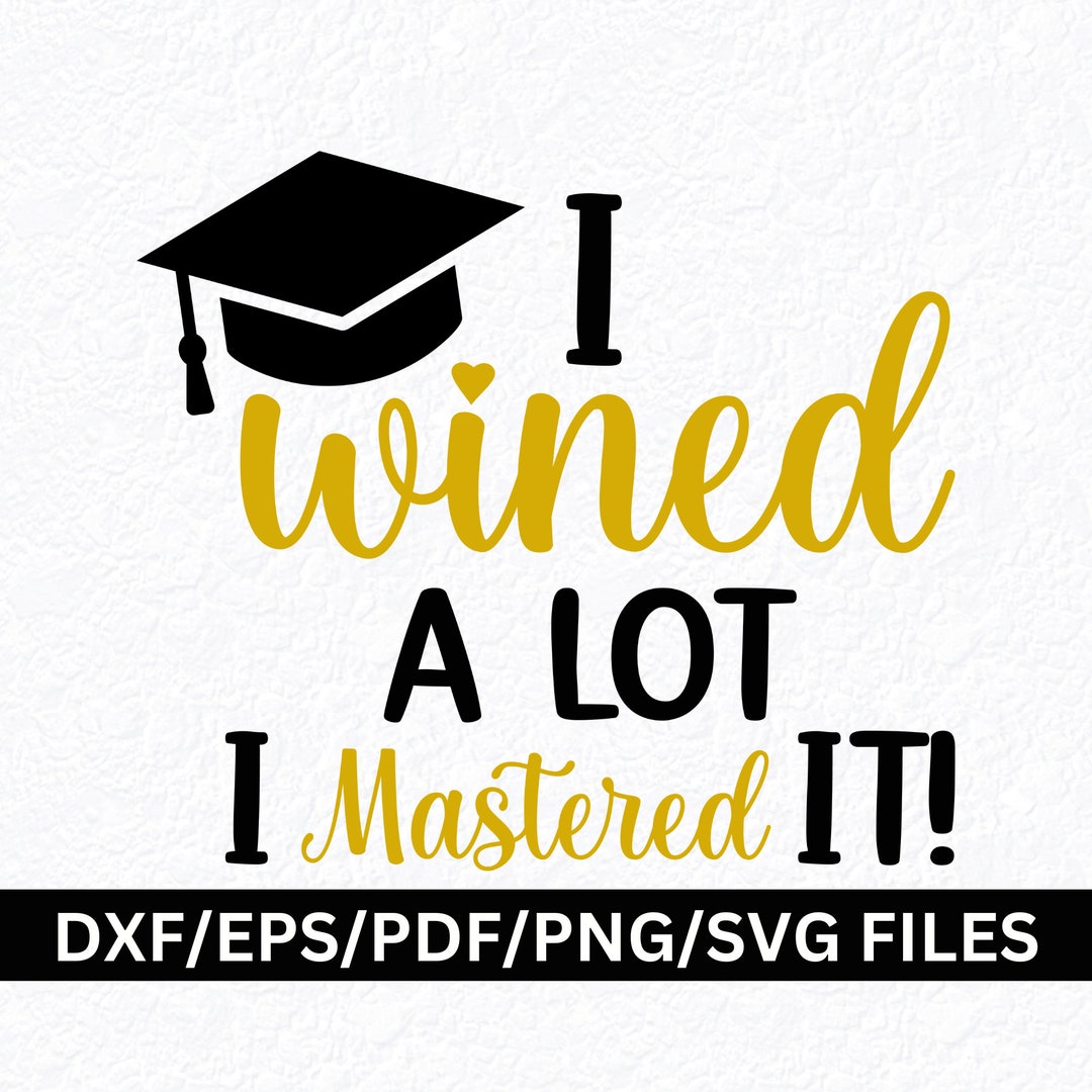 I Mastered It Svg, I Wined A Lot, Master Graduate, Masters Degree SVG ...