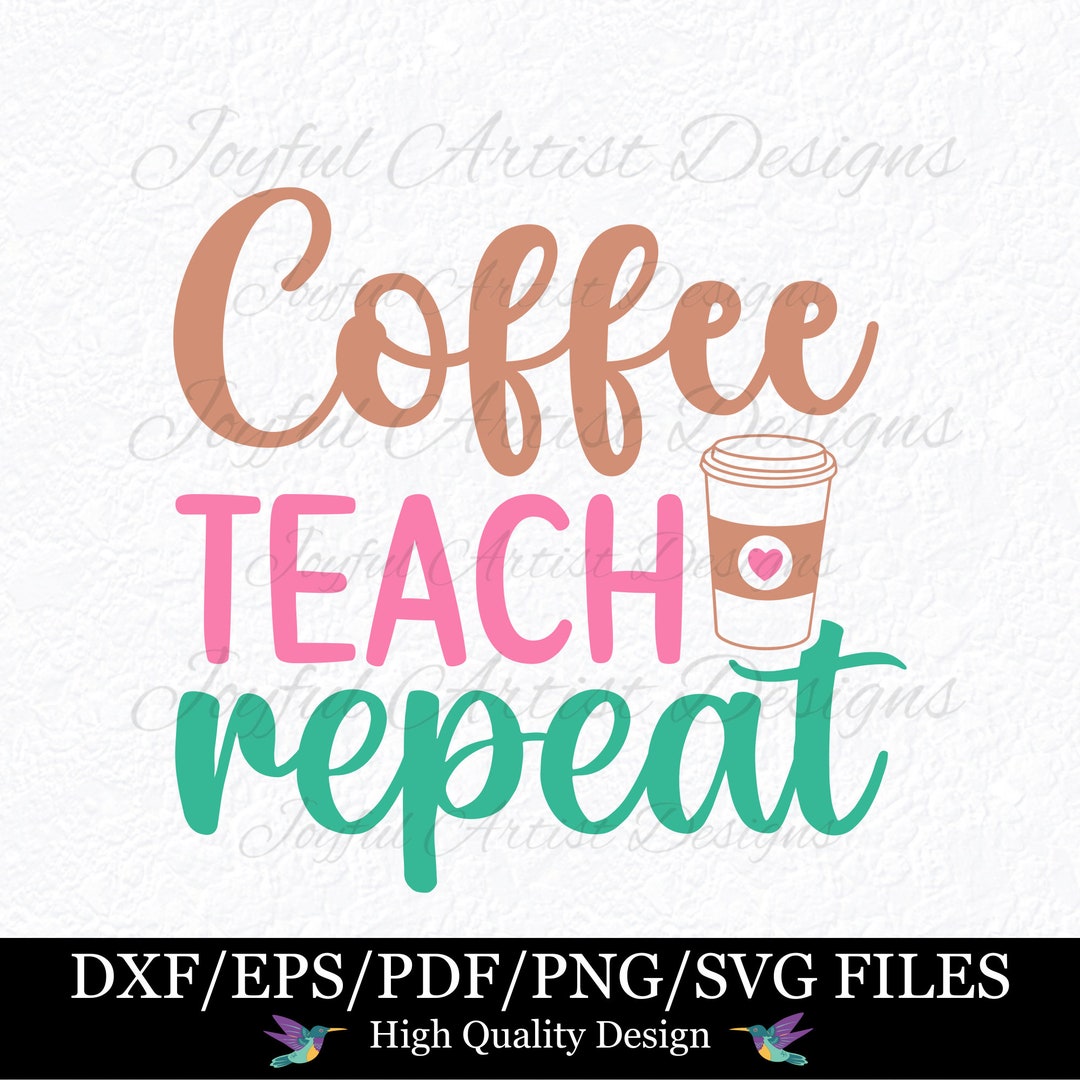 Coffee Teach Repeat Cute Teacher Design for Shirt Mug Teacher Quote ...