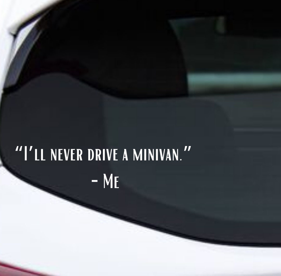 I’ll Never DRIVE A MINIVAN Car Decal, Mom Decal, Funny Parent Car Decal ...