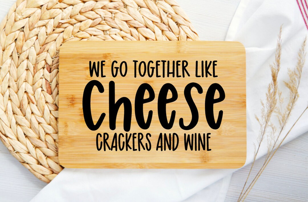 Cutting Board Svg, We Go Together Like Cheese Crackers and Wine Svg ...