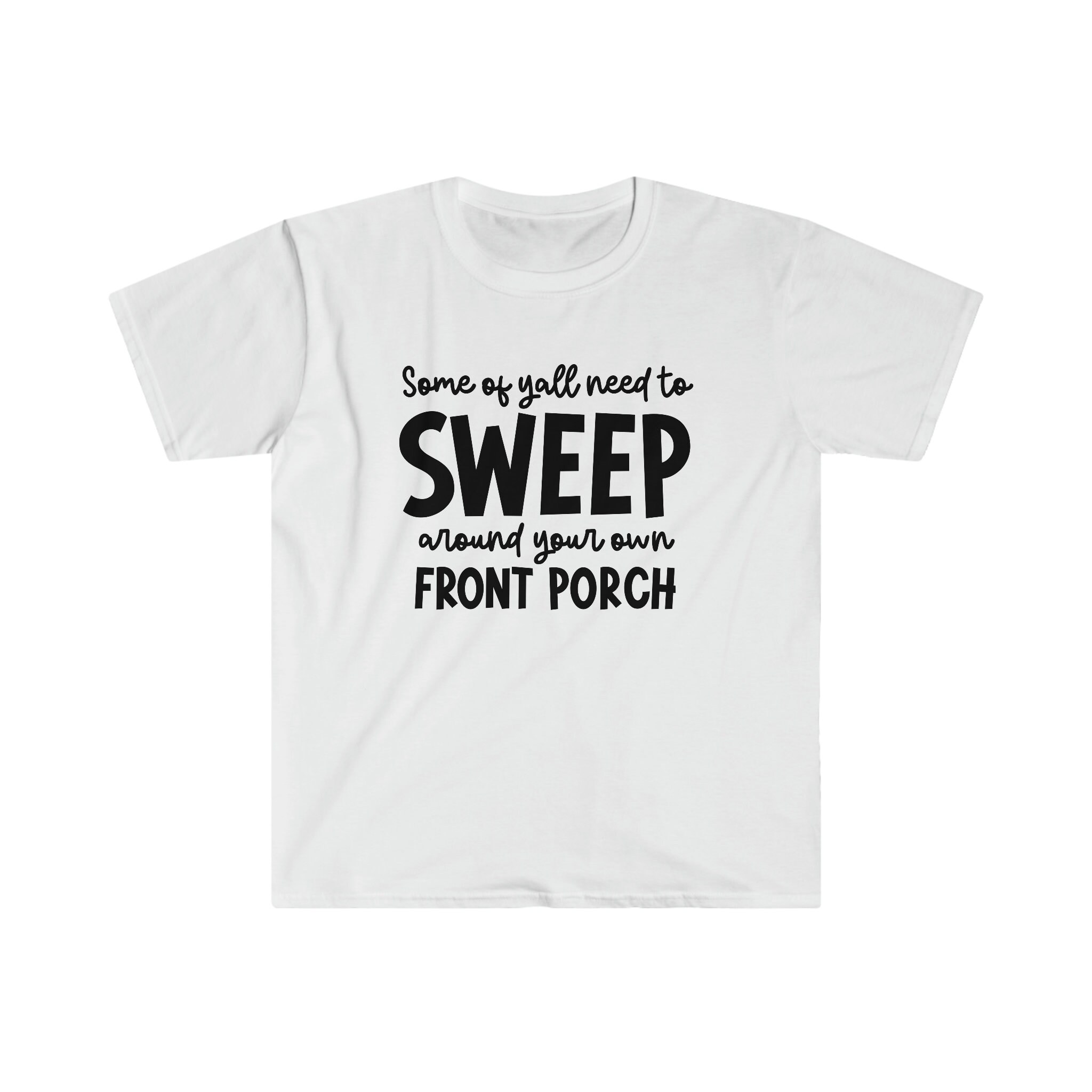 Sweep Around Your Own Front Porch Shirt | Modern Tee | Gift Idea ...