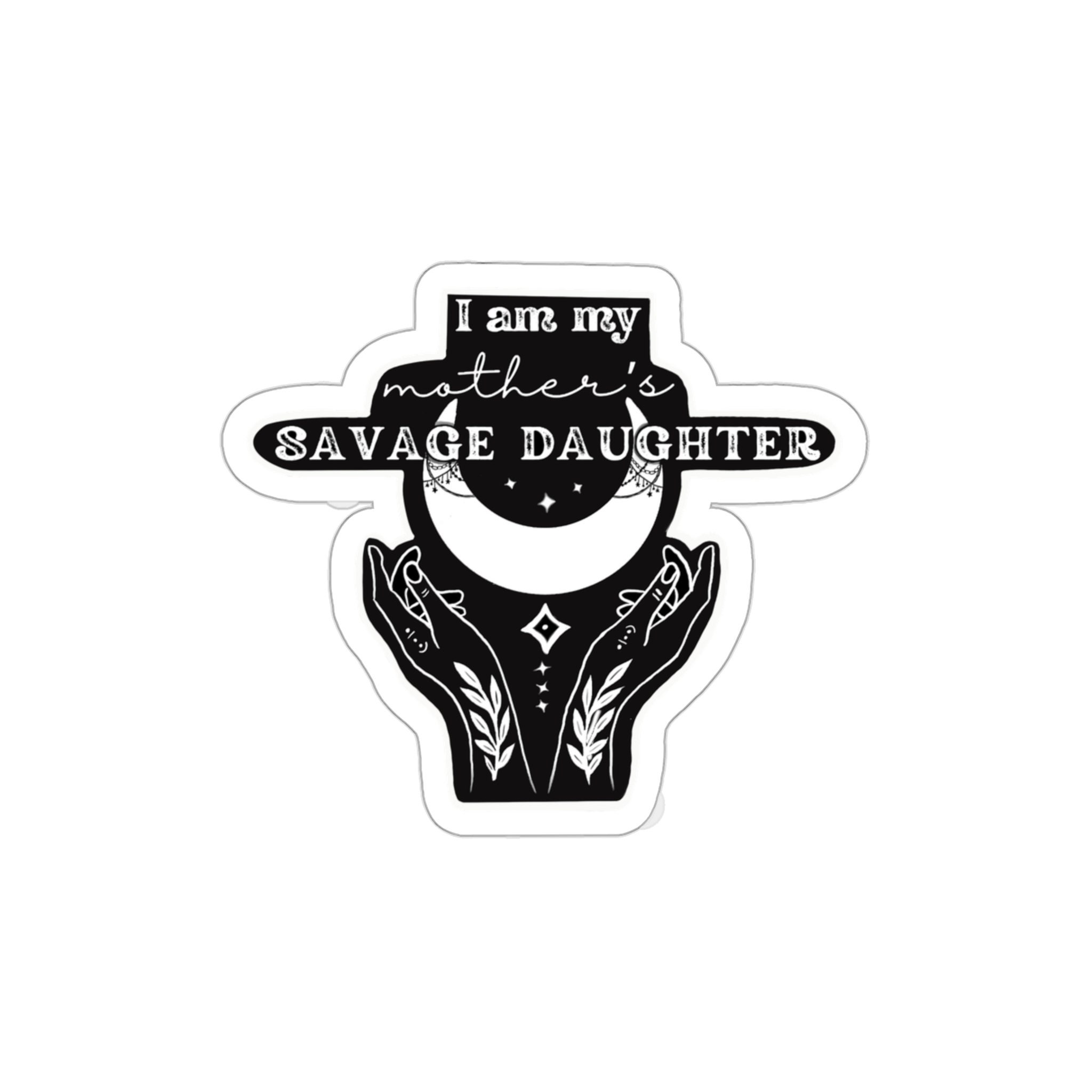 I Am My Mothers Savage Daughter Die-cut Sticker - Etsy