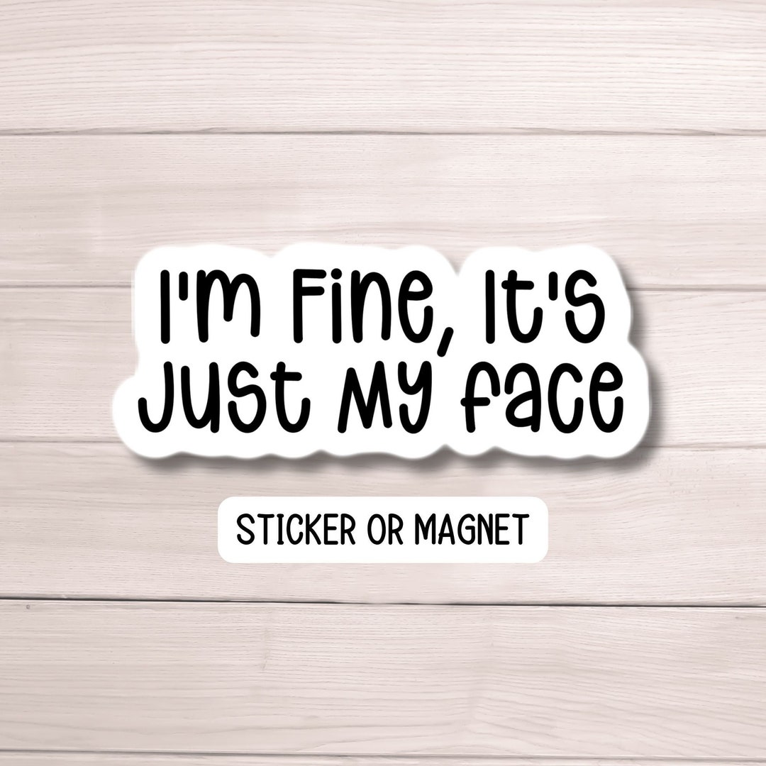 I'm Fine Its Just My Face Meme Adult Irreverent Resting Bitch Face RBF ...